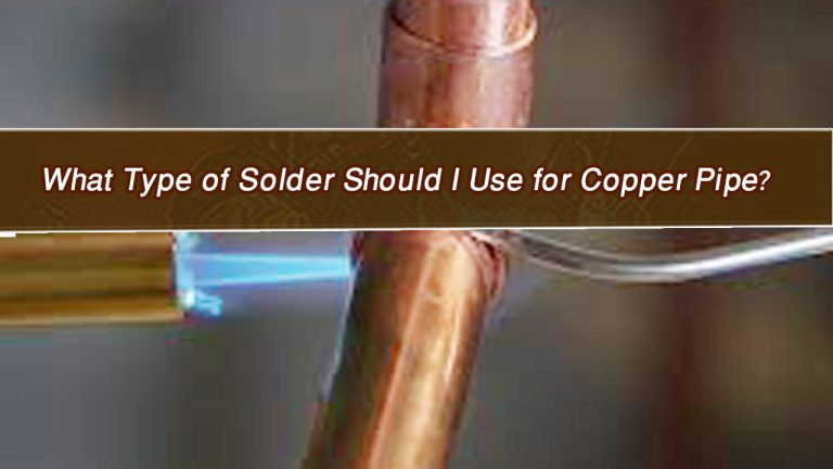 What Type of Solder Should I Use for Copper Pipe?