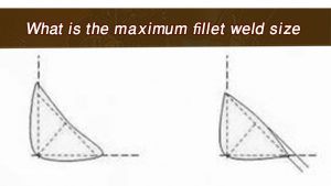 What Is the Maximum Fillet Weld Size?