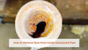 How I Remove Rust from Inside Galvanized Pipes