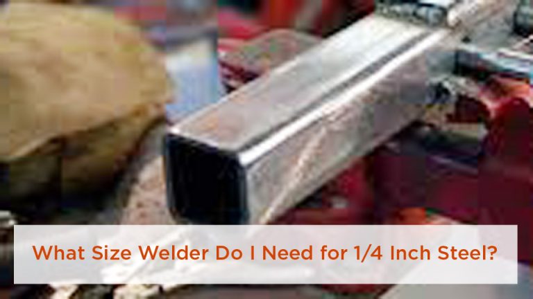 What Size Welder Do I Need for 1/4 Inch Steel?