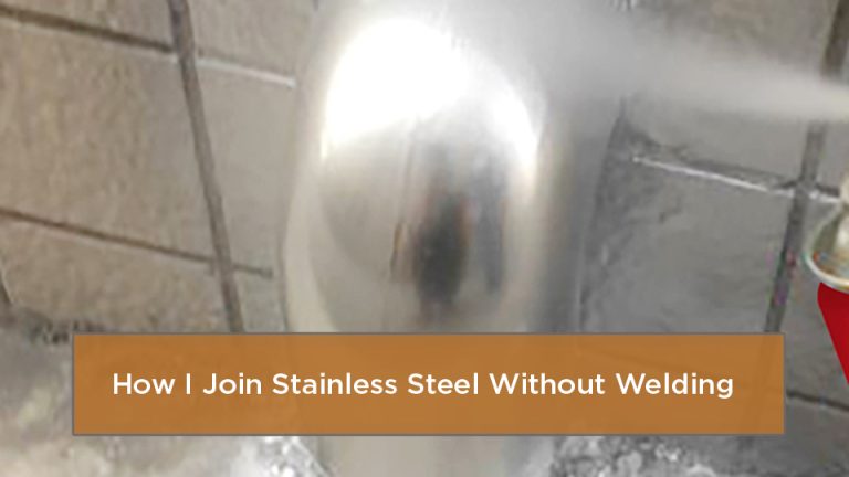 How I Join Stainless Steel Without Welding