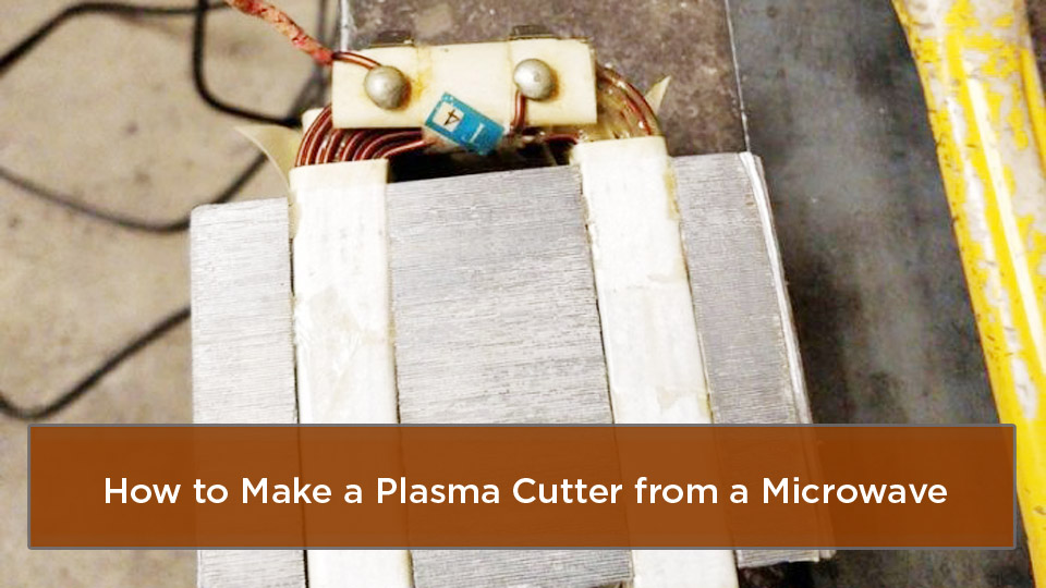 How I Made a Plasma Cutter from an Old Microwave
