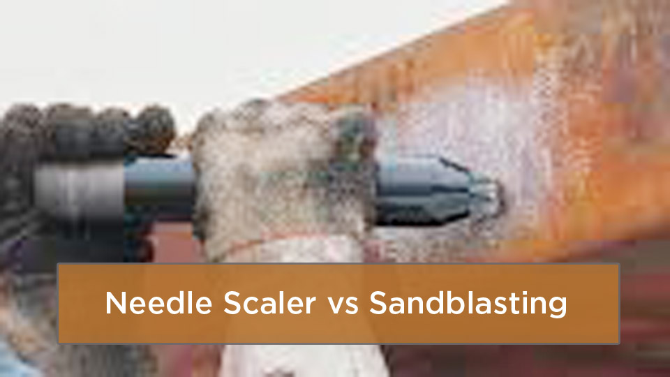 Needle Scaler vs Sandblasting: Surface Prep Compared