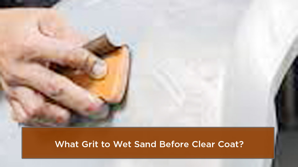 What Grit I Use to Wet Sand Before Laying Clear Coat