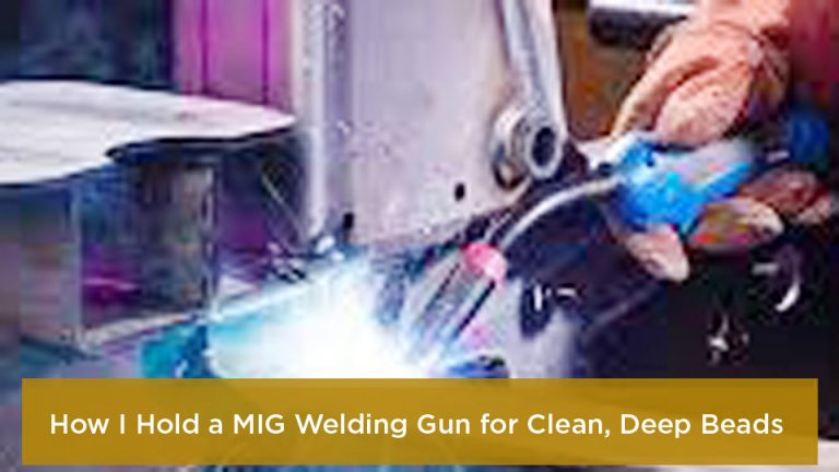 How I Hold a MIG Welding Gun for Clean, Deep Beads