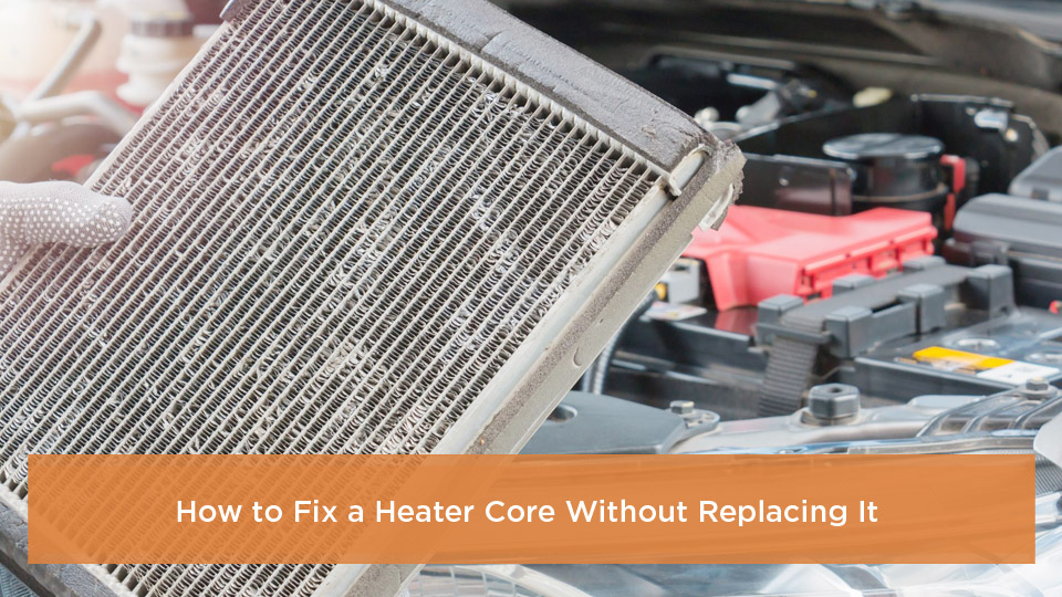 How I Fixed My Heater Core Without Replacing It