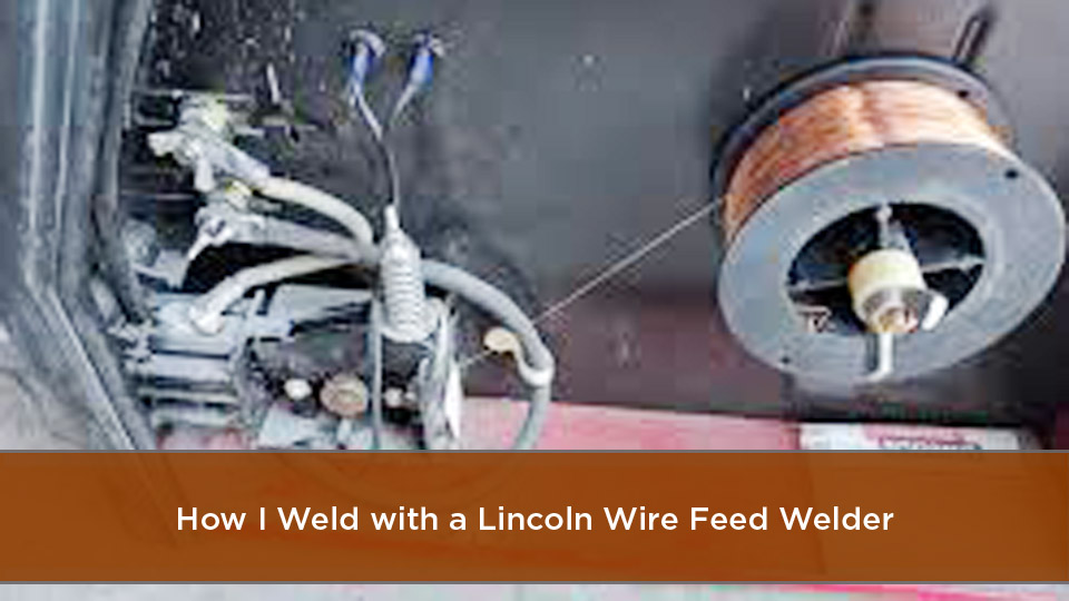 How to Weld with a Lincoln Wire Feed Welder