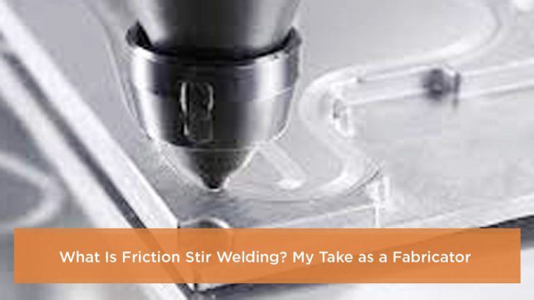 What Is Friction Stir Welding? My Take as a Fabricator